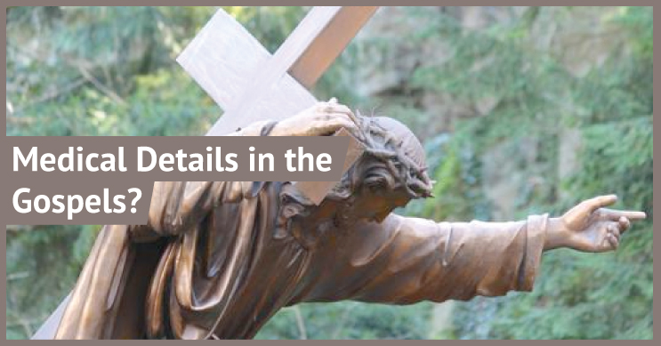 Four Simple Medical Details On Jesus Christ in the Gospels Could ...