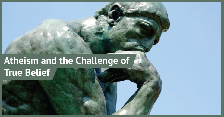 The Theism-Atheism Debate: Atheism and the Challenge of True Belief ...