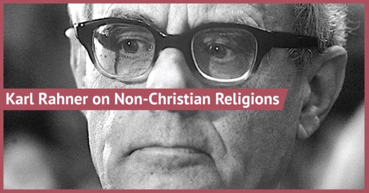 Karl Rahner – A Theologian Grapples with the Reality of Non-Christian ...