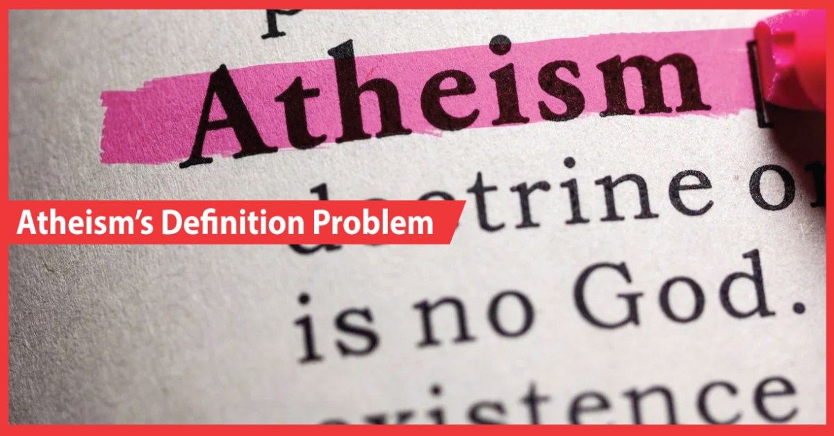 Atheism’s Definitional Problem: A Lack of Belief in God, or Something ...